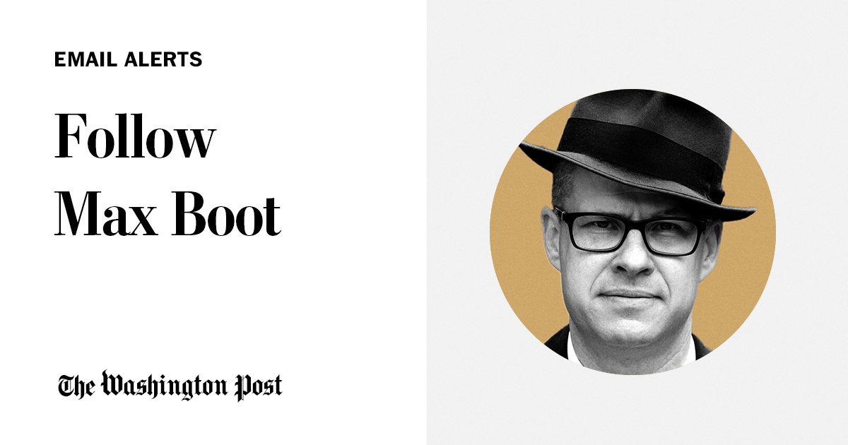 Follow Max Boot - Newsletters & Email Alerts | The Washington Post